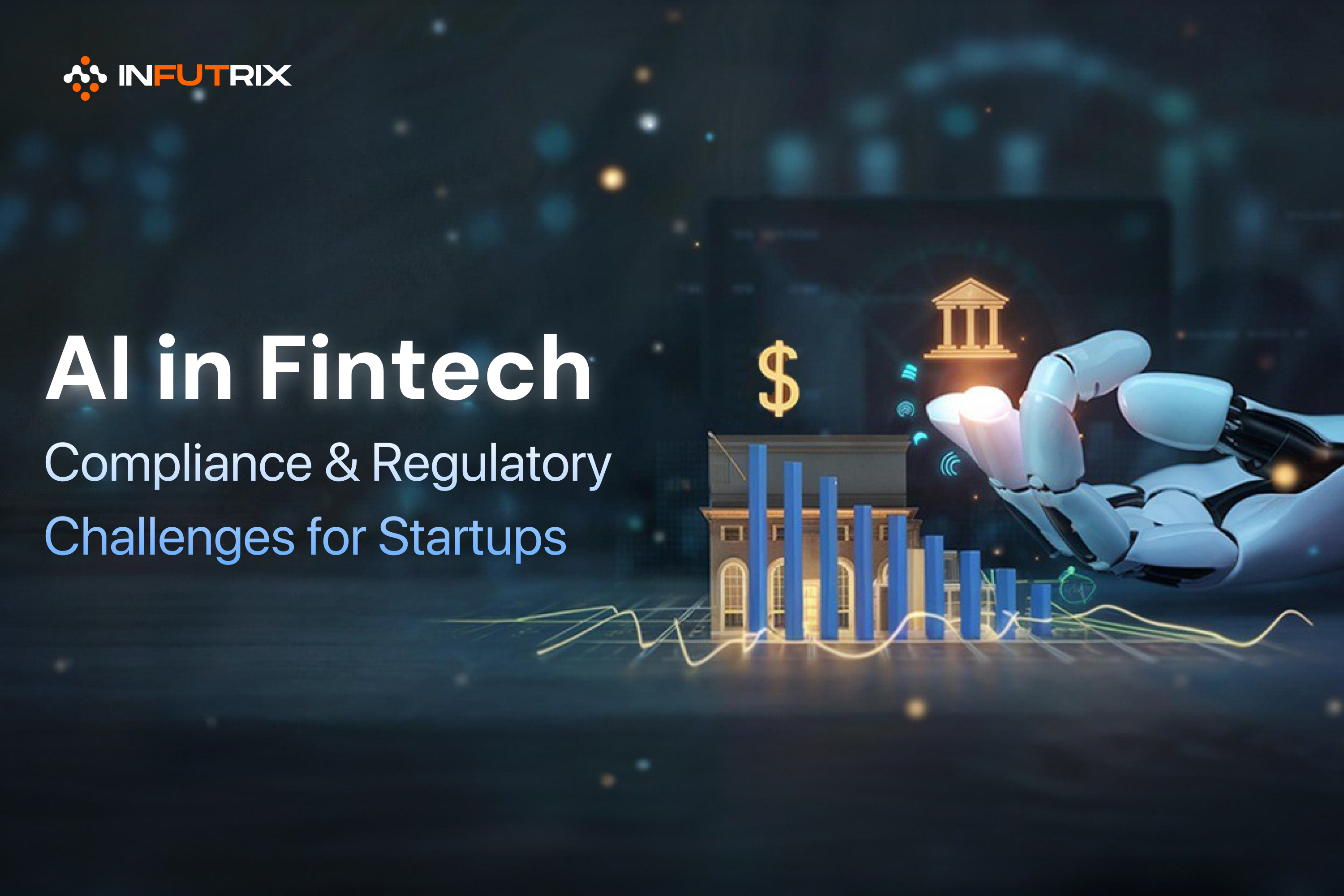 AI in Fintech: Compliance and Regulatory Challenges for Startups | Infutrix