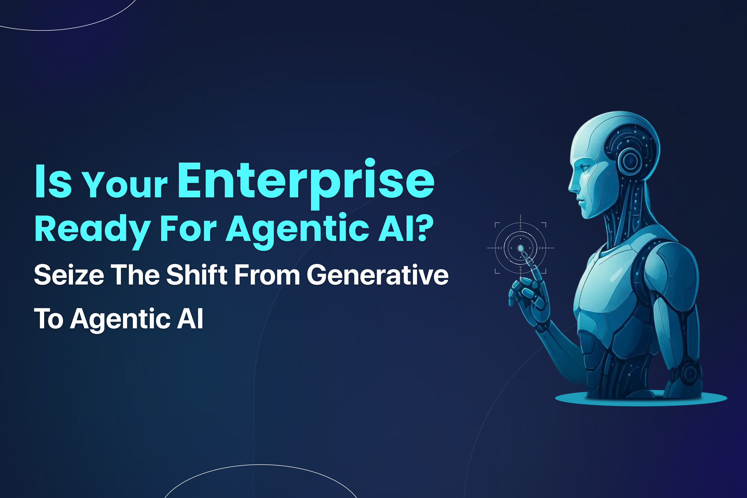 Is Your Enterprise Ready For Agentic AI? Seize the Shift From ...